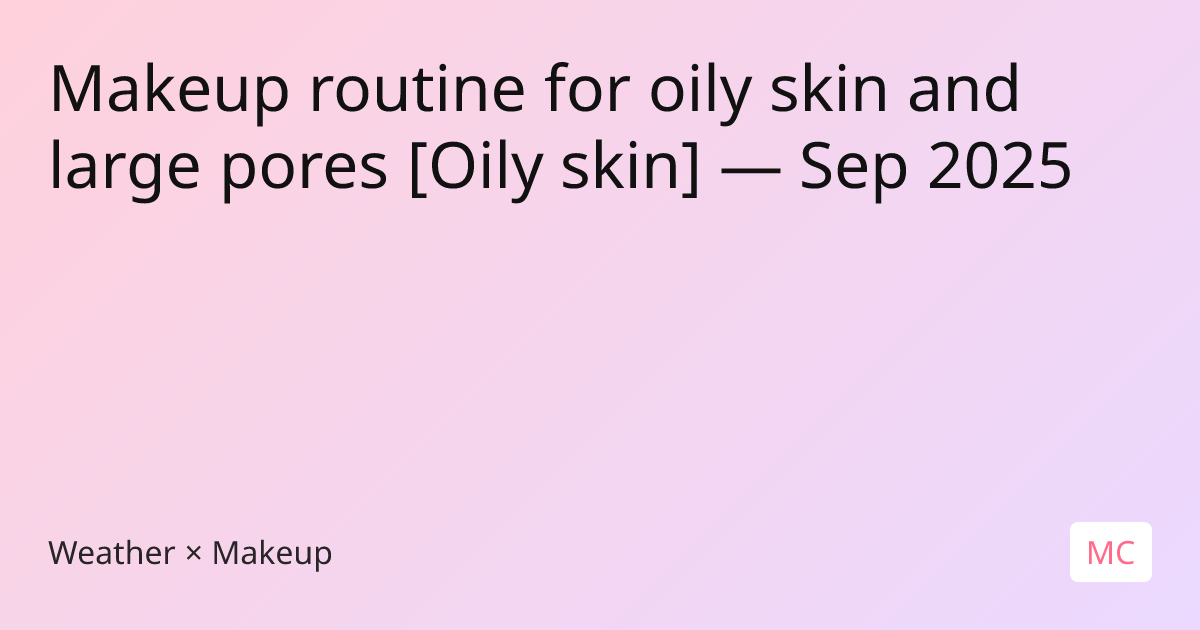 Makeup routine for oily skin and large pores [Oily skin] — Sep 2025