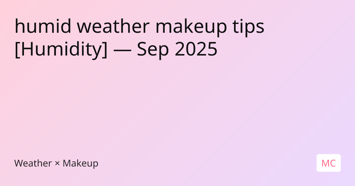 humid weather makeup tips [Humidity] — Sep 2025