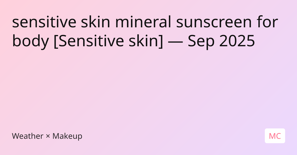 sensitive skin mineral sunscreen for body [Sensitive skin] — Sep 2025