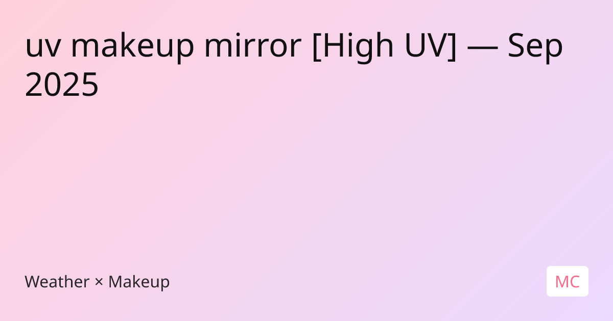uv makeup mirror [High UV] — Sep 2025